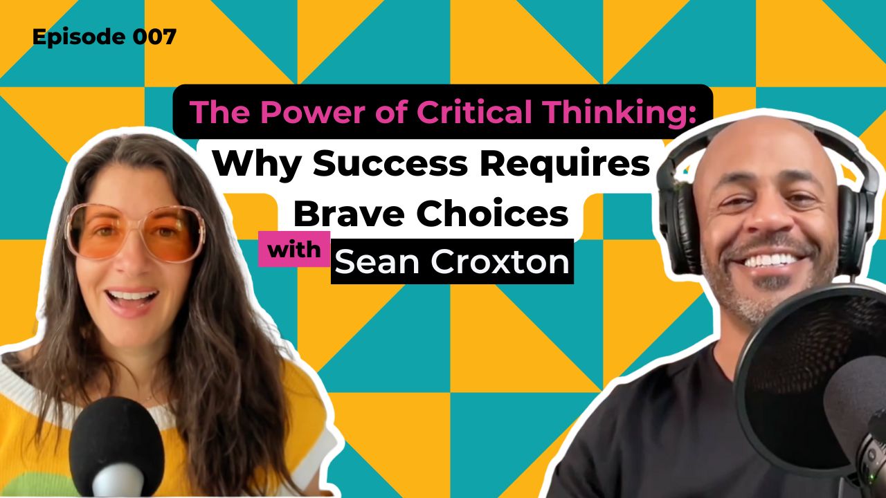 Episode 007: The Power of Critical Thinking: Why Success Requires Brave Choices with Sean ...